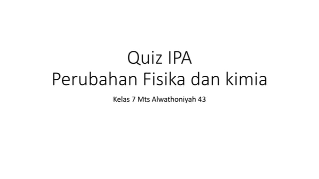Quiz IPA bab 2 perubahan fisika dan kimia smp kelas 7.pptx