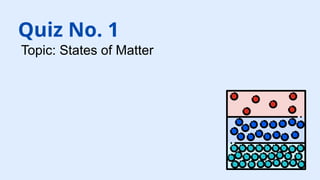 Quiz No. 1 - States of Matter - solid, liquid, gas.pptx