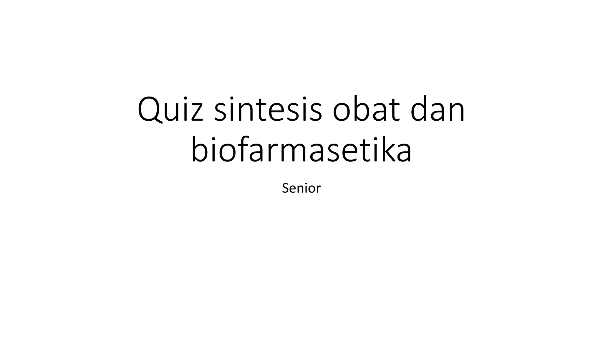 Quiz sintesis obat dan biofarmasetika untuk kuliah | PPTX