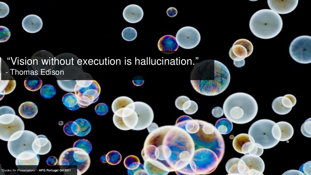 “Vision without execution is hallucination.”