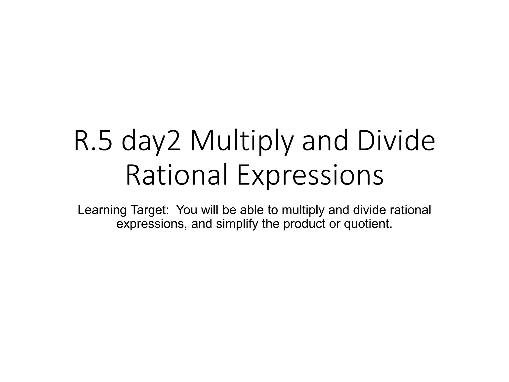 R.5-day2-Multiplying-and-Dividing-Rational-Expressions.ppt | Science
