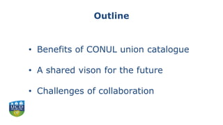 Why Ireland needs a CONUL Union Catalogue, Eoin McCarney | PPT