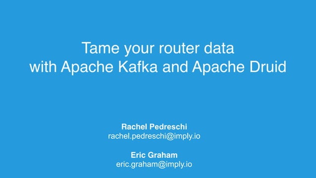 How To Use Kafka and Druid to Tame Your Router Data (Rachel Pedreschi, Imply Data) Kafka Summit ...