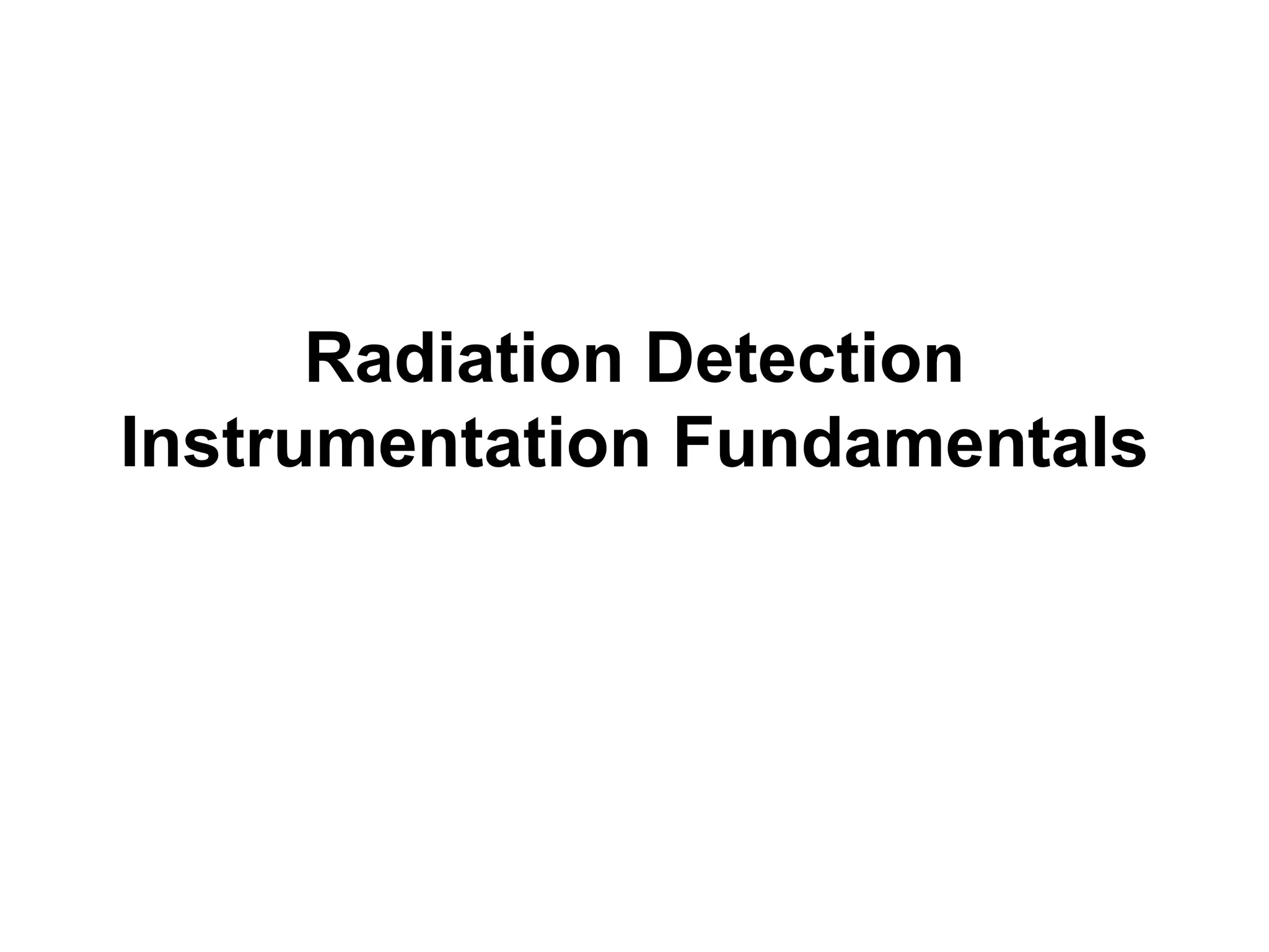 Radiation detection instrumentation fundamentals | PPTX