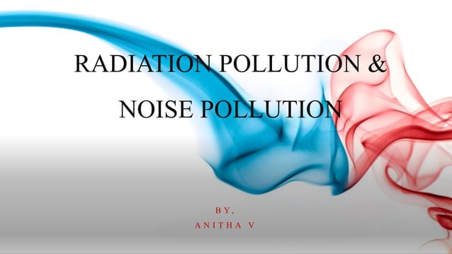 Radiation pollution & noise pollution | PPTX