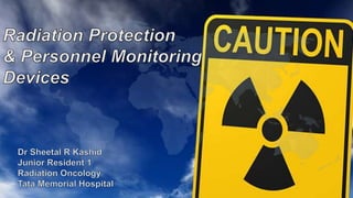 Radiation protection & Personnel Monitoring Devices | PPTX