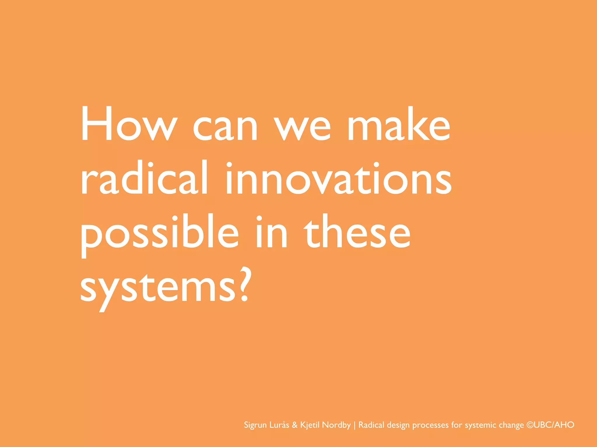 Radical design processes for systemic change | PPTX