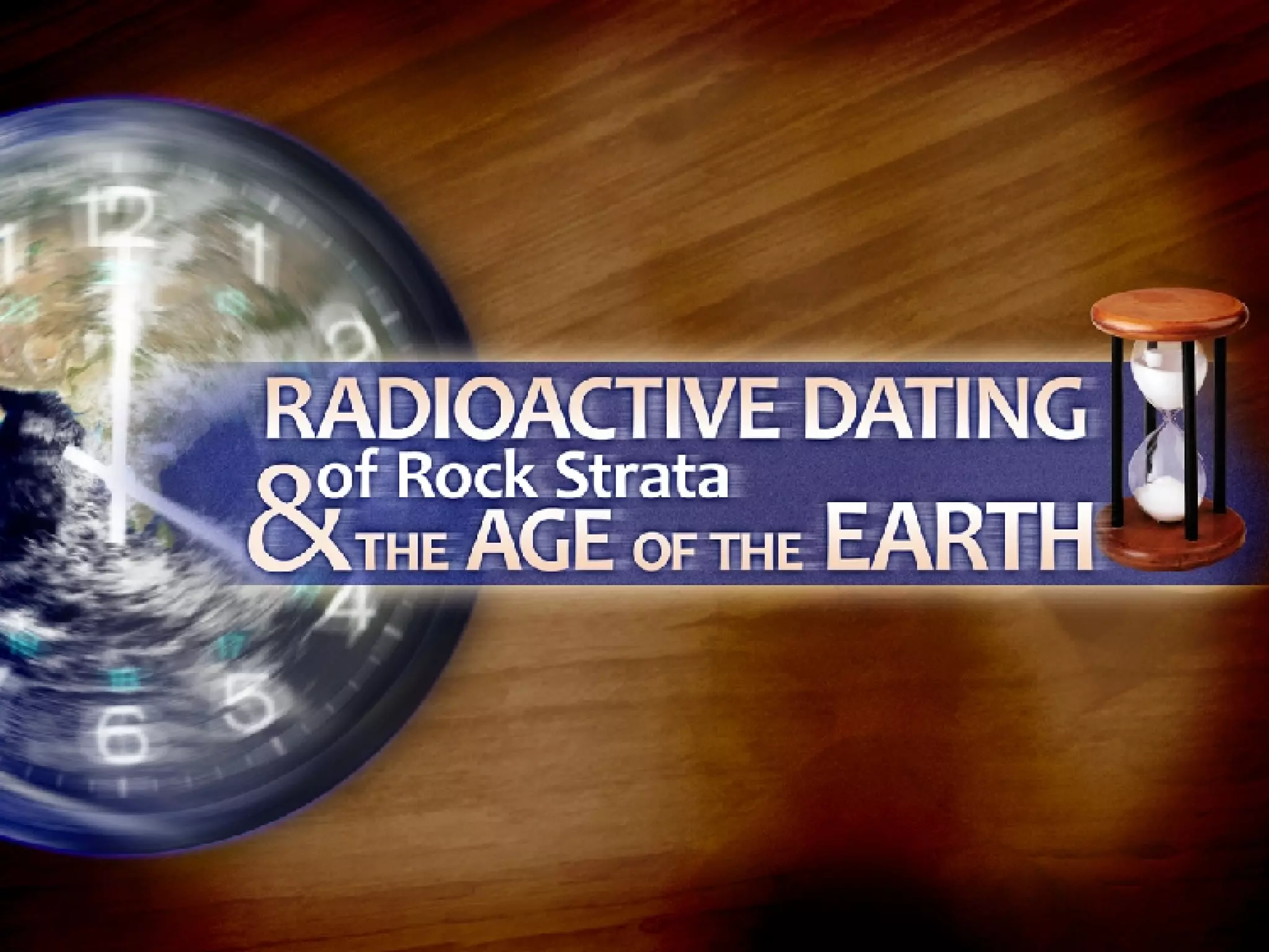 Radioactive Dating Of Rock Strata And The Age Of The Earth | PPT