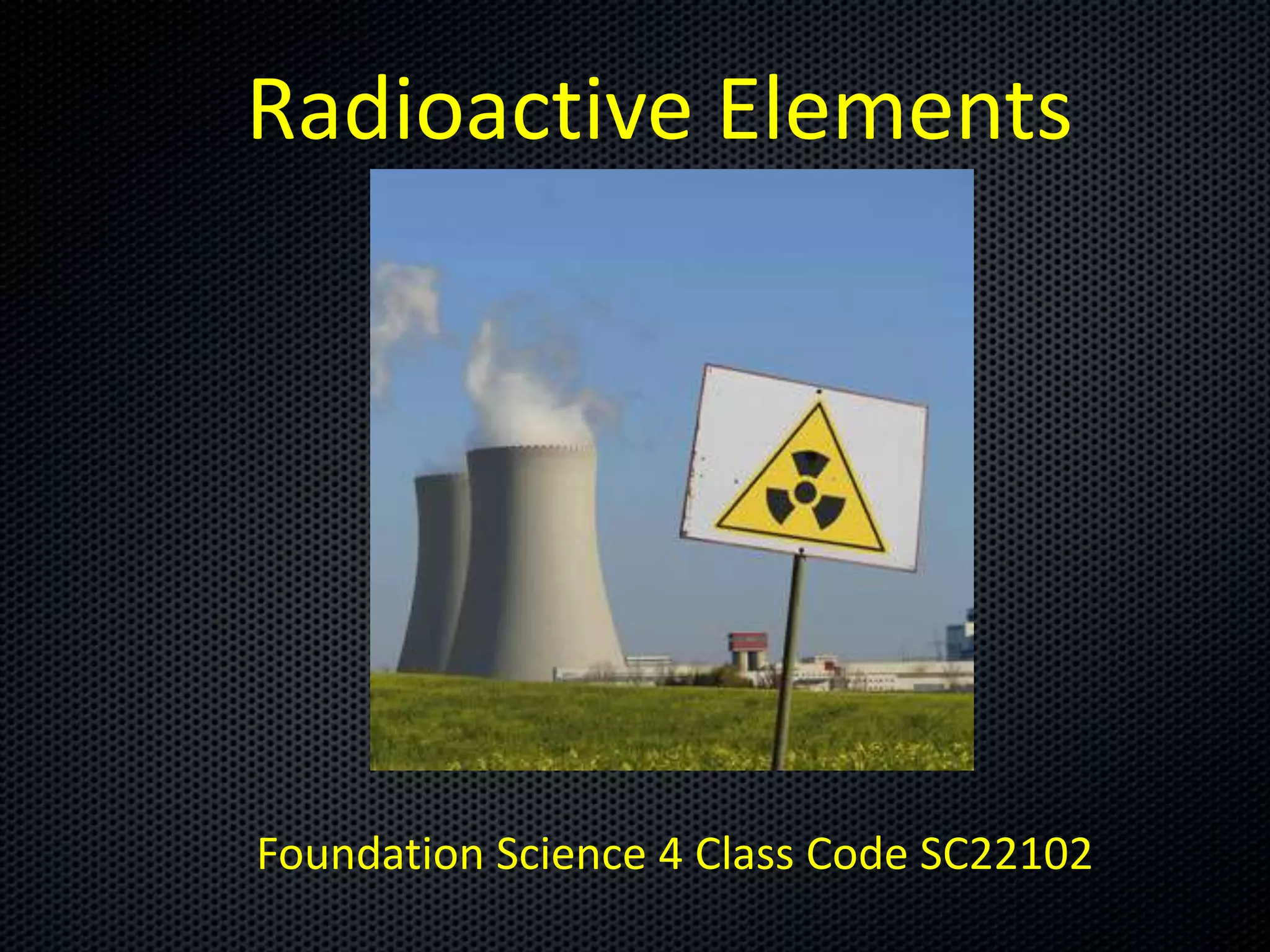 Radioactive elements 4 | PPTX