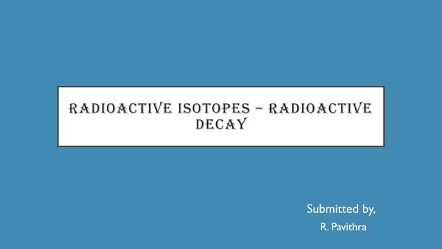 Radioactive isotopes – radioactive decay1.pptx