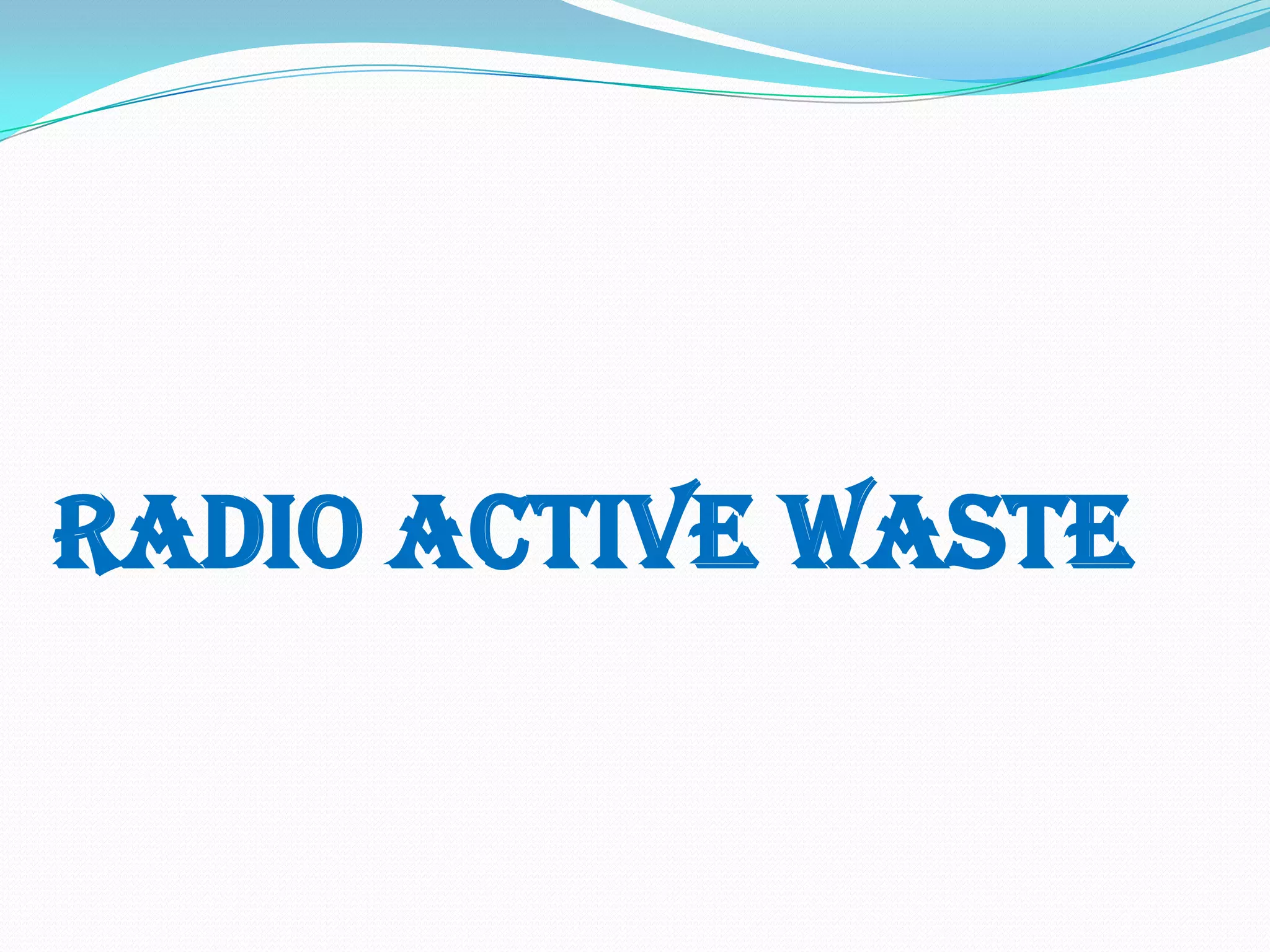 Radio active waste management | PPTX