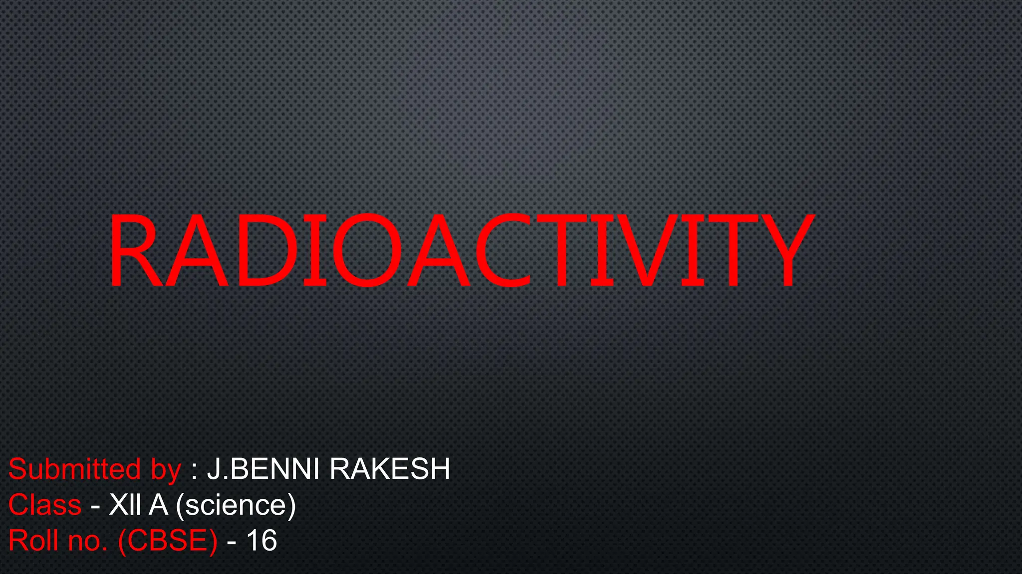 radioactivity.ppt.org.pptx by BENNI RAKESH | PPTX | Chemistry | Science