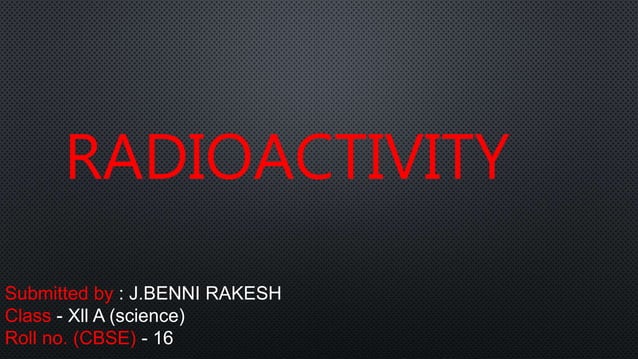 radioactivity.ppt.org.pptx by BENNI RAKESH | PPTX | Chemistry | Science