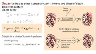 Radiogenic isotopes and dating methods k-Ar methods decay process .. | PPT