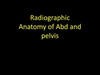 Radiographic anatomy of abd and pelvis r a | PPTX