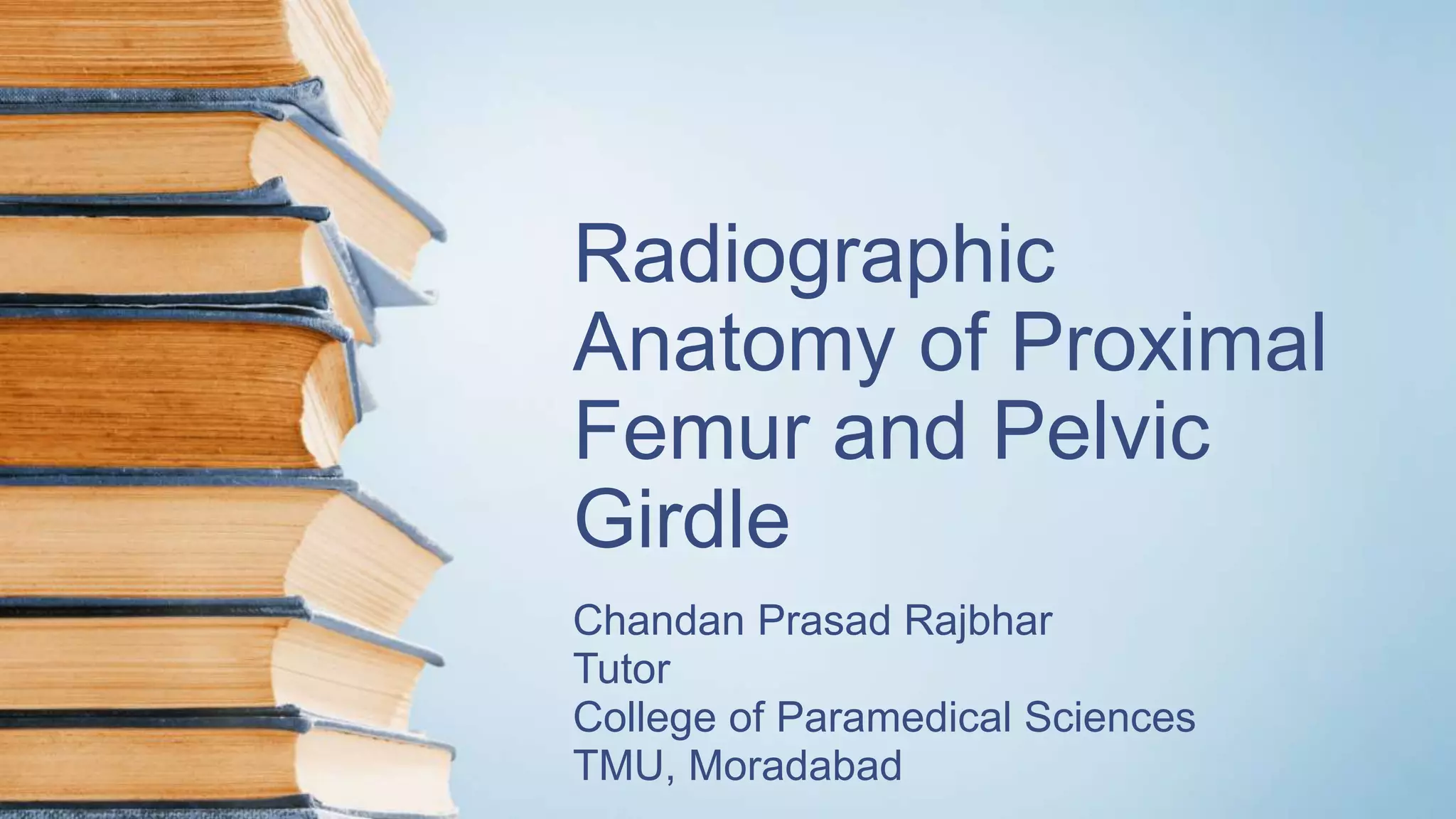 Radiographic anatomy of femur and pelvic girdle | PPTX