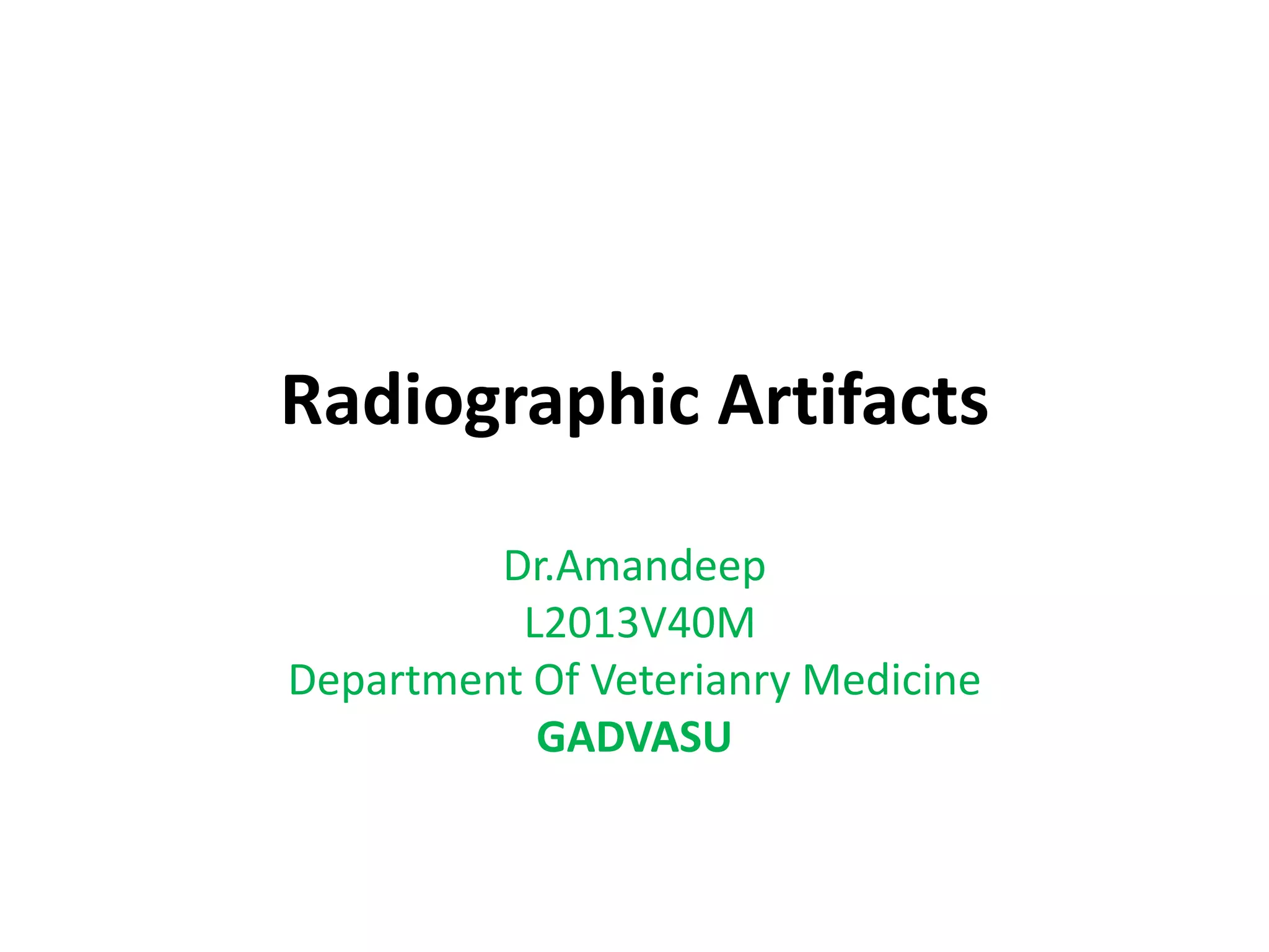 Radiographic Artifacts In Animals By Dr.Amandeep GADVASU | PPTX