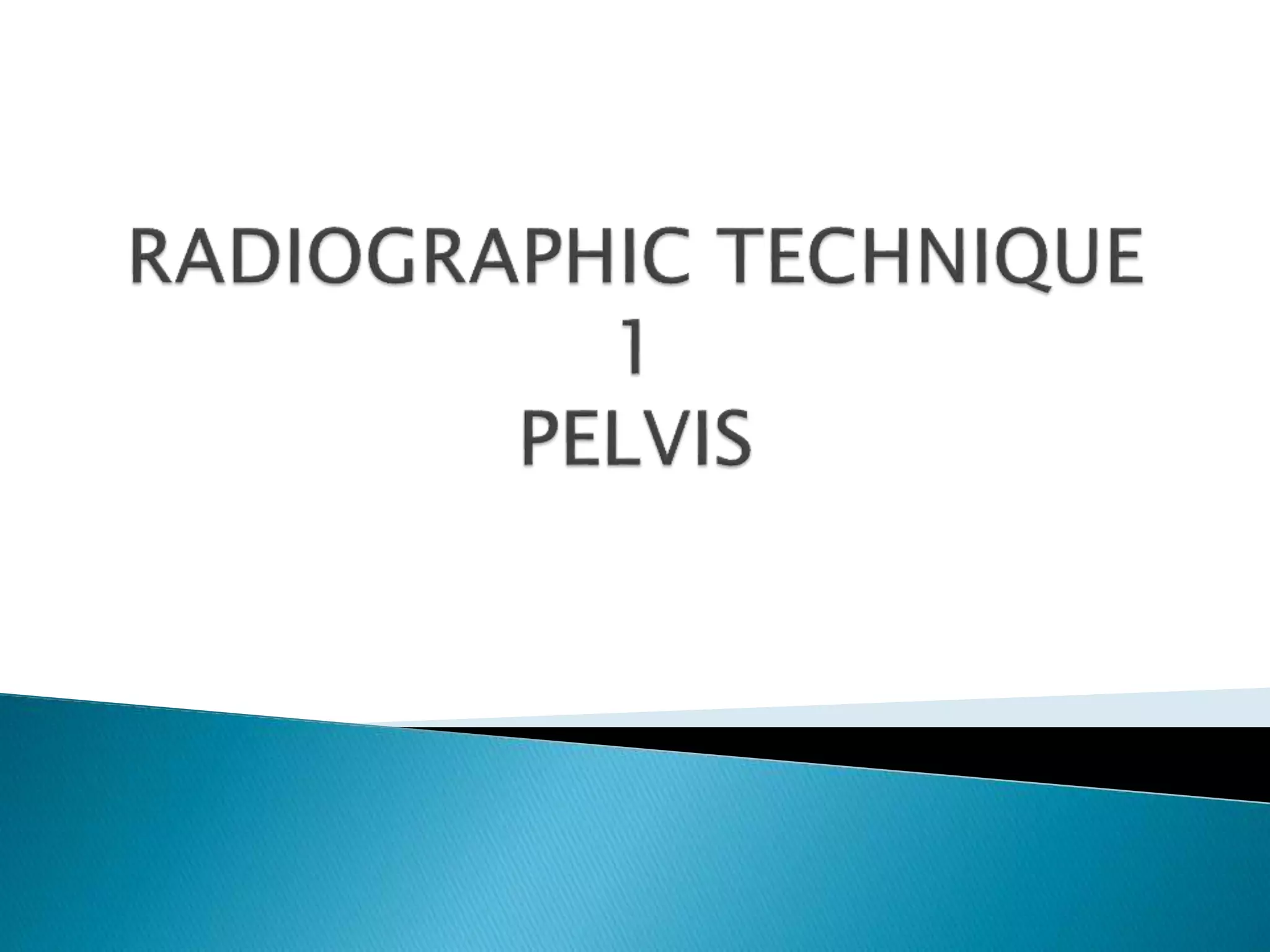 RADIOGRAPHIC TECHNIQUE 1 pelvic.pptx | Death, Injury, or Military ...