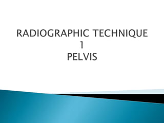 RADIOGRAPHIC TECHNIQUE 1 pelvic.pptx | Death, Injury, or Military Conflict | Sensitive Topics