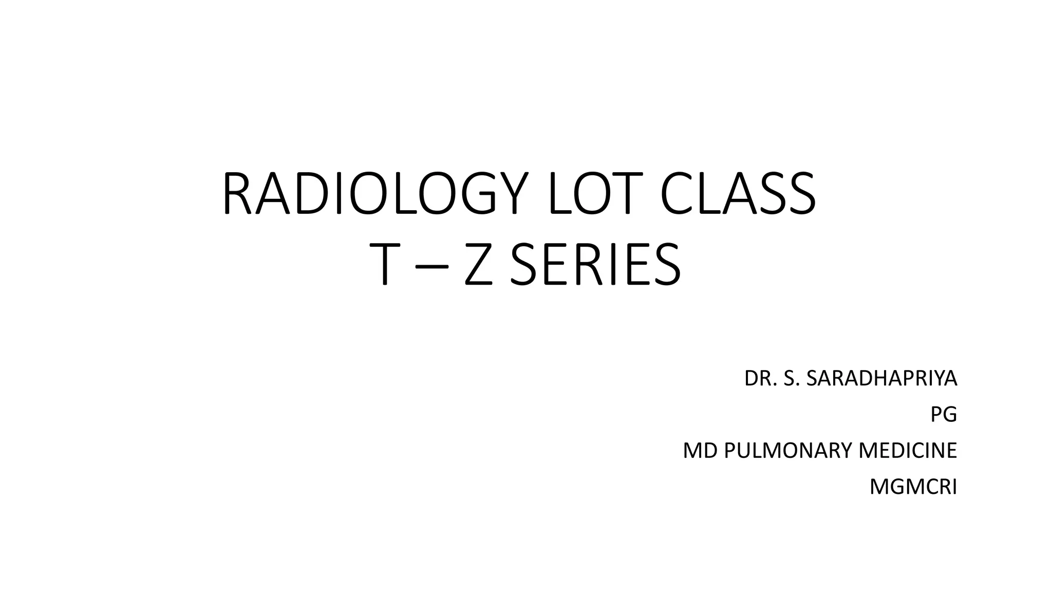 RADIOLOGY LOT CLASS T-Z SERIES in pulmonology MGMCRI | PPTX