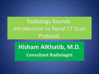 Radiology rounds Introduction to Renal Ct Scan Protocol | PPT