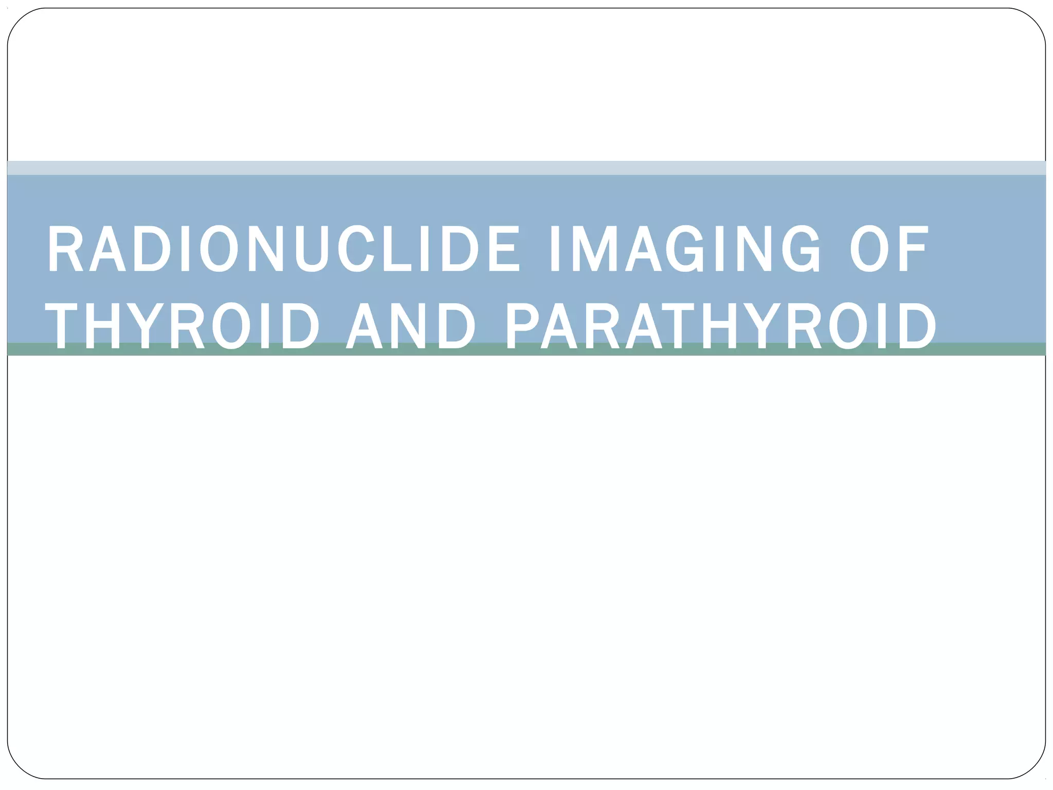 Radionuclide imaging thyroid & parathyroid | PPT