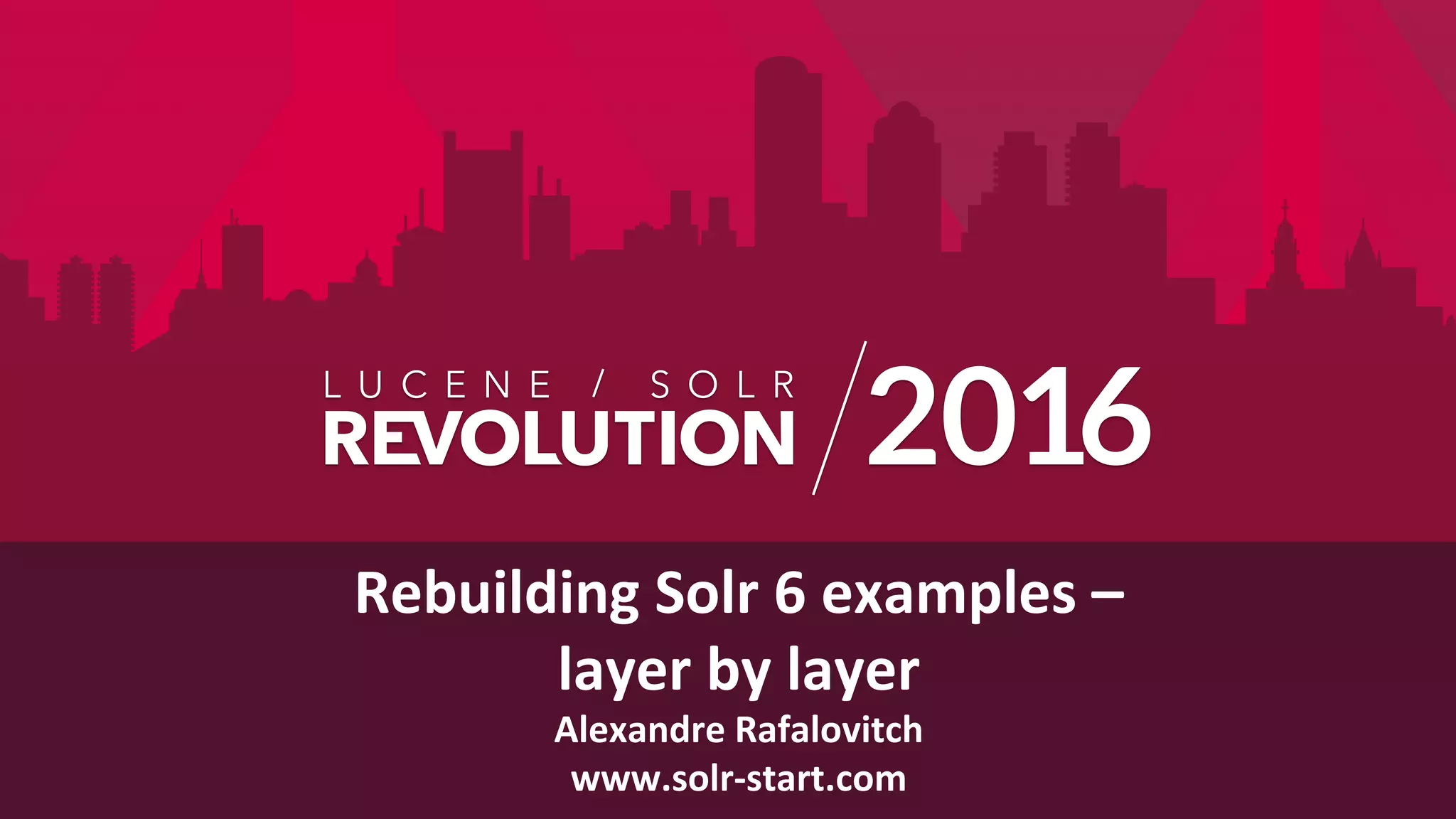 Rebuilding Solr 6 Examples - Layer by Layer: Presented by Alexandre Rafalovitch, Search Stack ...