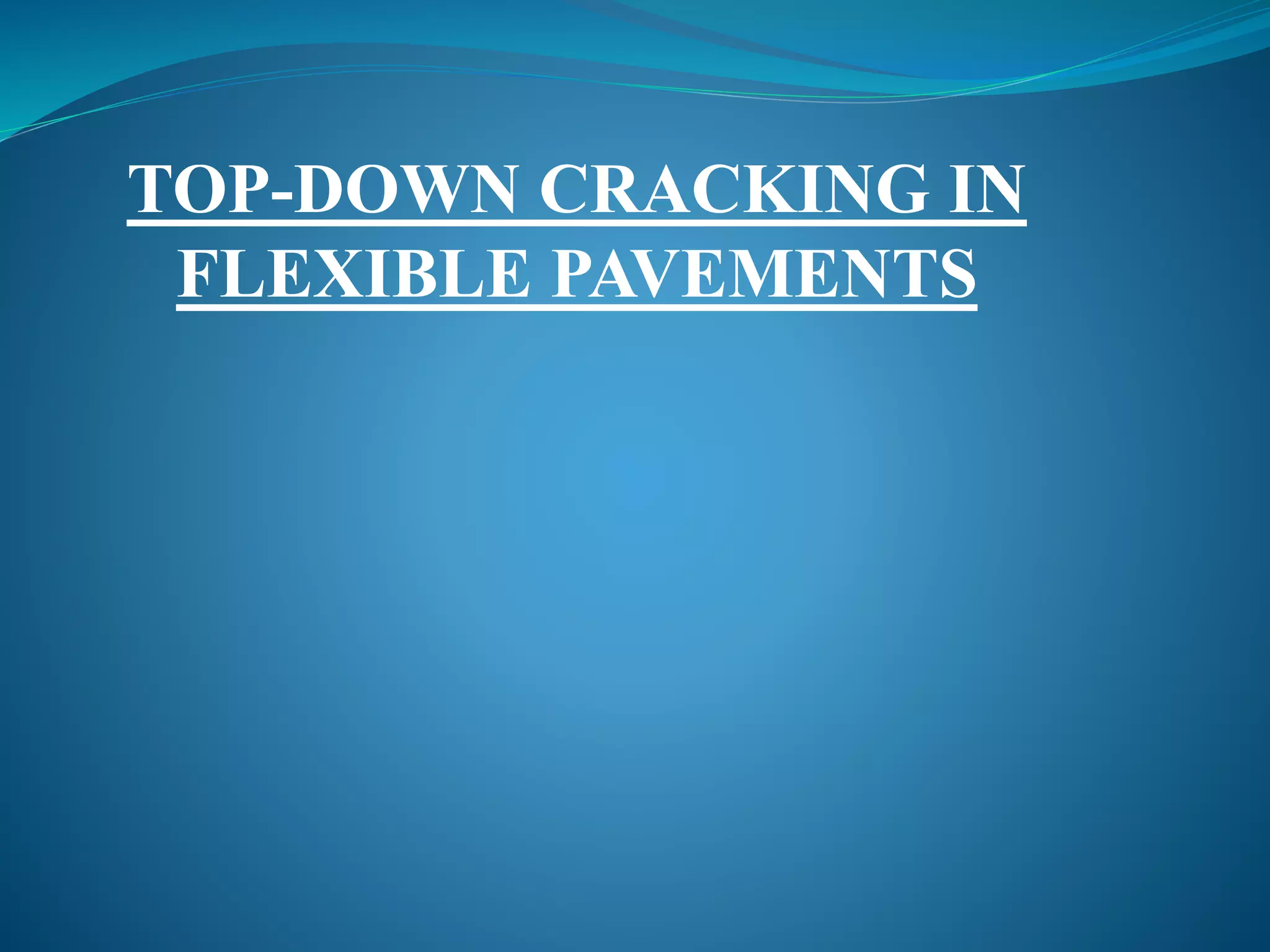 TOP DOWN CRACKING IN FLEXIBLE PAVEMENTS | PPTX