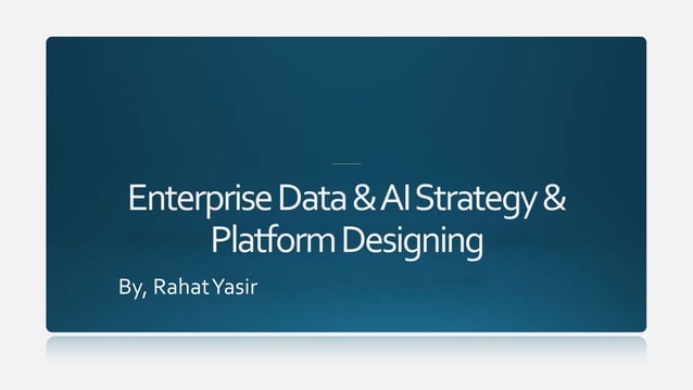 Rahat Yasir: Enterprise Data & AI Strategy & Platform Designing | PPT