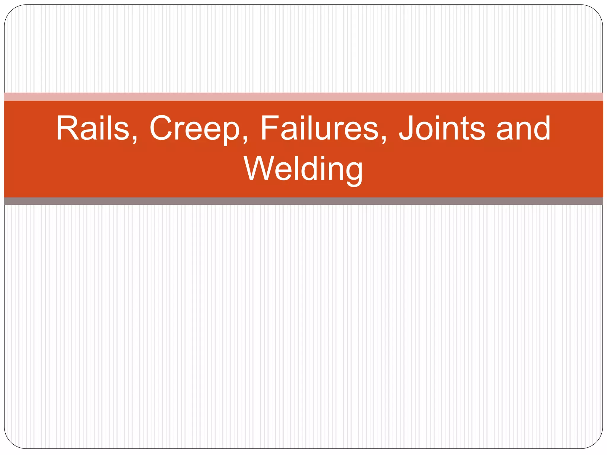 Rails, Types, Joints, Creep, Failure of Rails and Welding of Rails | PPTX
