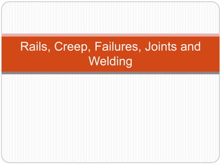 Rails, Types, Joints, Creep, Failure of Rails and Welding of Rails | PPTX