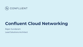 Confluent Cloud Networking | Rajan Sundaram, Confluent | PPT