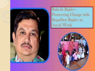 Rakesh Rajdev - Pioneering Change with Rupalben Rajdev in Social Work | PPT