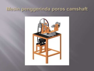 Rancang bangun mesin duplicate camshaft | PPTX