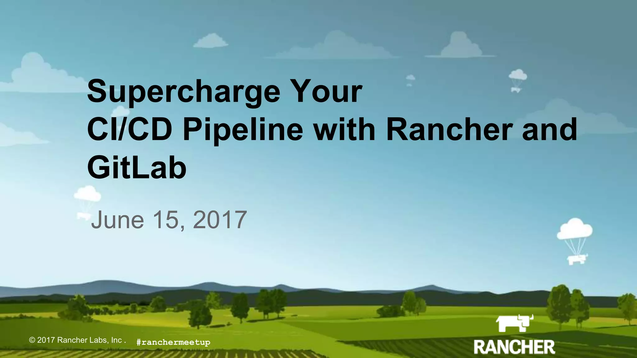 Supercharging CI/CD with GitLab and Rancher - June 2017 Online Meetup | PPT