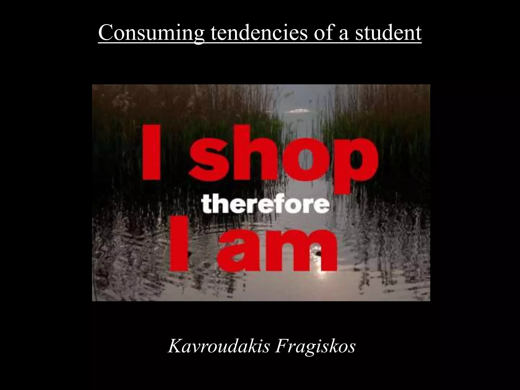 Consumerism tendencies of a student | PPTX