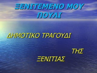 ΞΕΝΙΤΕΜΕΝΟ ΜΟΥ ΠΟΥΛΙ | PPT