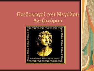 Παιδαγωγοί του μεγάλου αλεξάνδρου | PPT