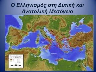 ο ελληνισμός στη δυτική και ανατολική μεσόγειο | PPTX