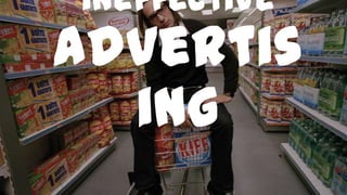 Ineffective Advertising