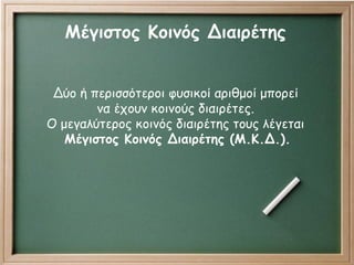 ΜΕΓΙΣΤΟΣ ΚΟΙΝΟΣ ΔΙΑΙΡΕΤΗΣ - Μ.Κ.Δ. | PPT
