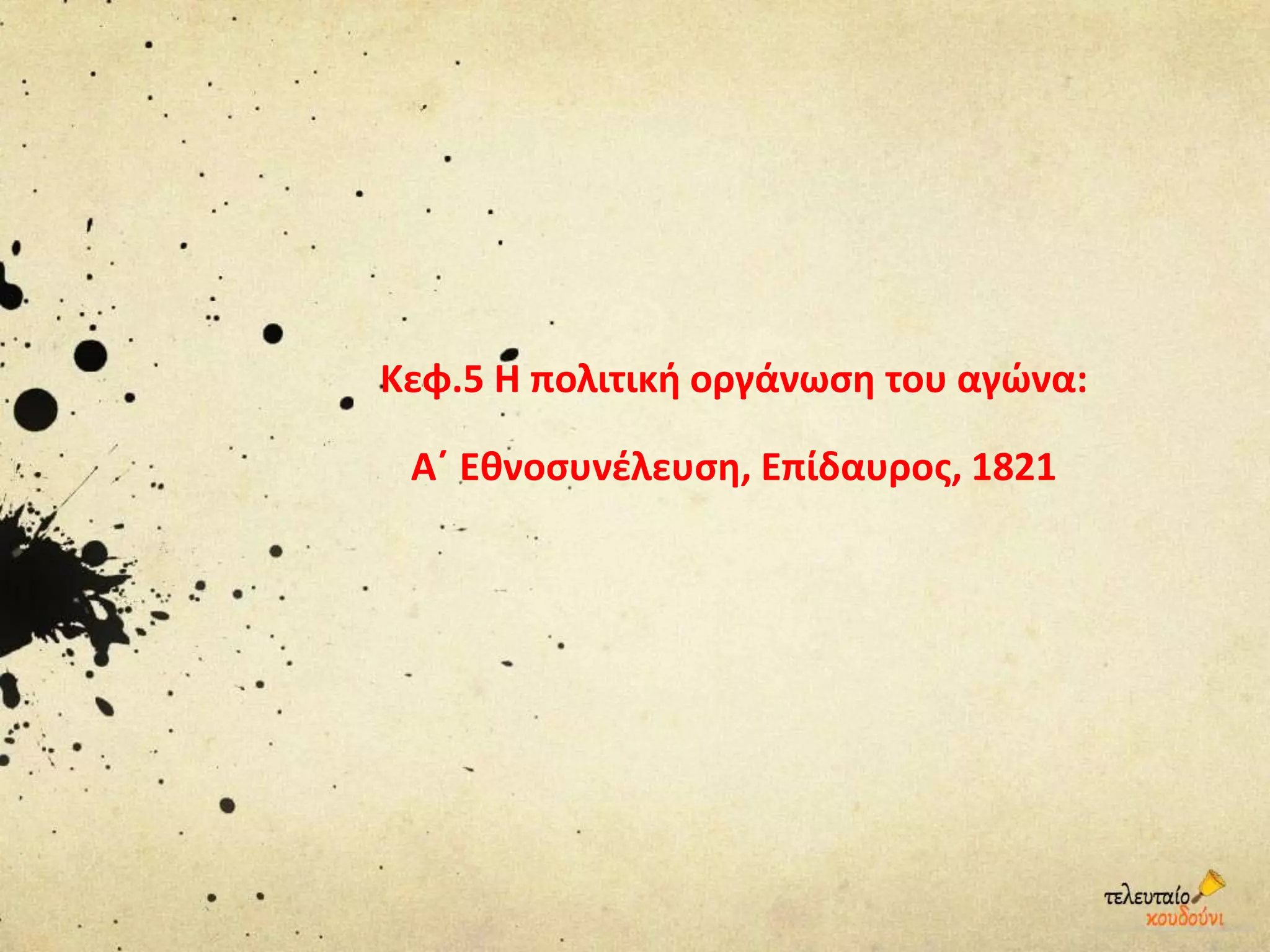 Κεφ.5 Η πολιτική οργάνωση του αγώνα: Η Α' Εθνοσυνέλευση, Επίδαυρος ...