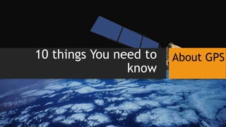 Ten things about GPS | PPTX | Auto Navigation Systems | Auto Technology