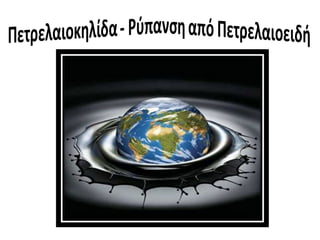 πετρελαιοκηλίδα ρύπανση από πετρελαιοειδή | PPT