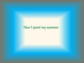 How i spent my summer | PPTX