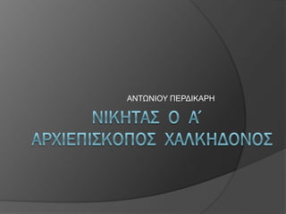 Νικητας ο Α΄, αρχιεπίσκοπος Χαλκηδόνος | PPT