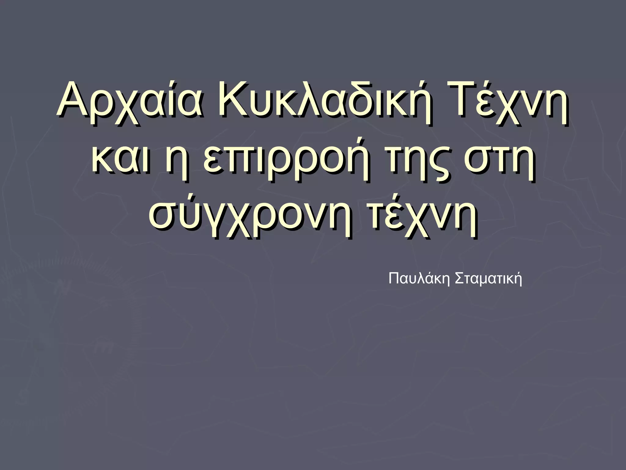 Η επίδραση της κυκλαδικής τέχνης στη σύγχρονη τέχνη | PPT