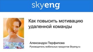 "Как повысить мотивацию удаленных разработчиков и повысить значимость каждой задачи" Перфилова ...