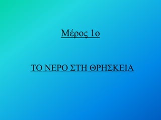 ΤΟ ΝΕΡΟ ΣΤΗ ΘΡΗΣΚΕΙΑ ΚΑΙ ΣΤΗΝ ΠΑΡΑΔΟΣΗ | PPSX