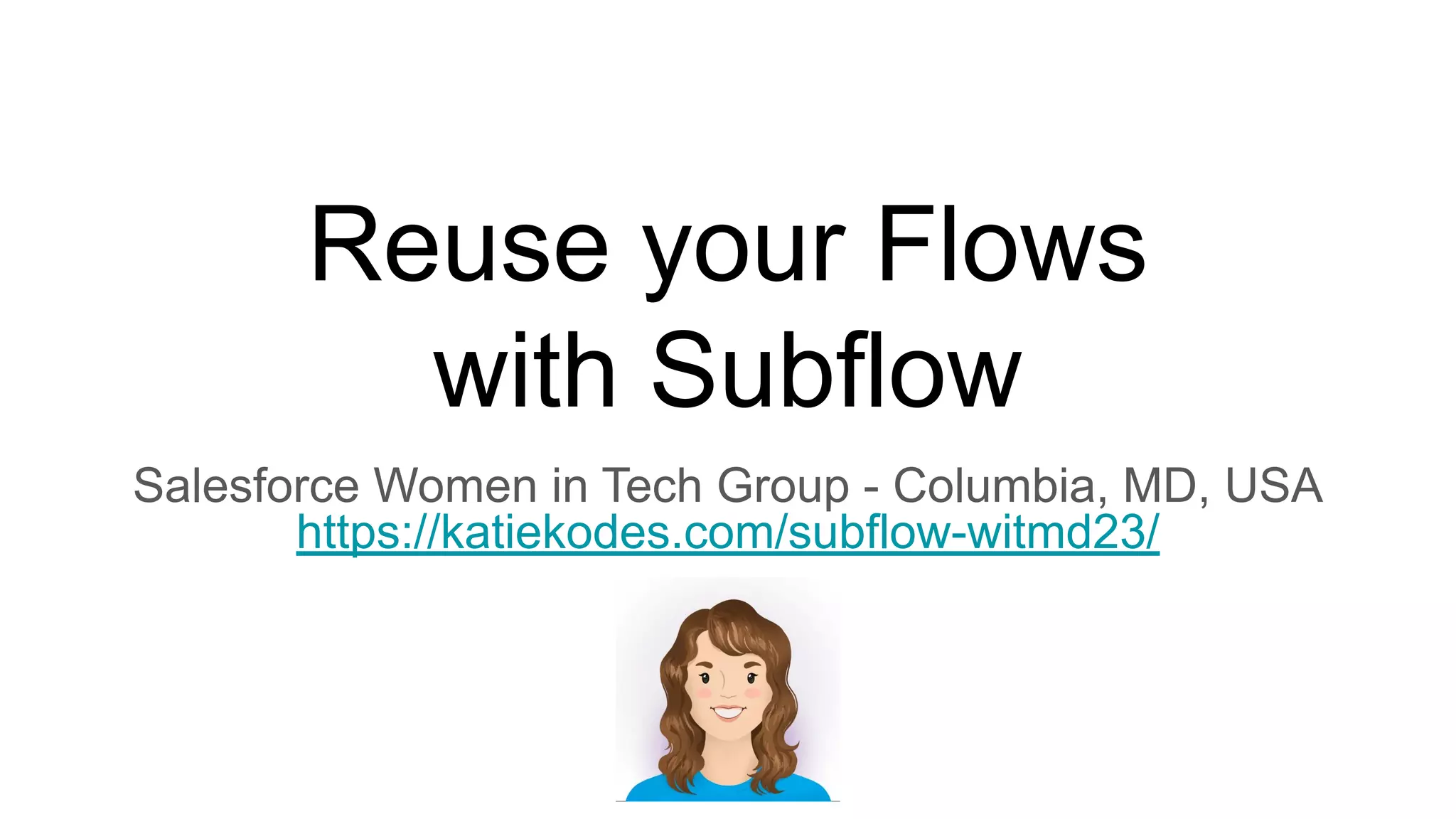 Women in Tech - Reuse your Flows with Subflow - May 2023 | PPT